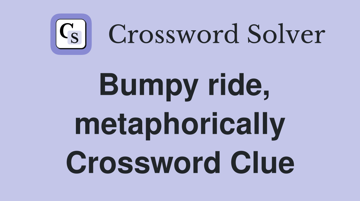 Bumpy ride, metaphorically - Crossword Clue Answers - Crossword Solver